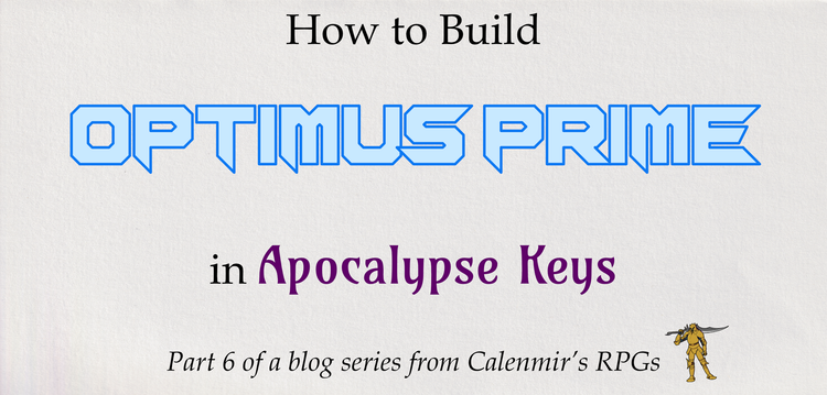 How to Build Optimus Prime in Apocalypse Keys — Calenmir's RPGs