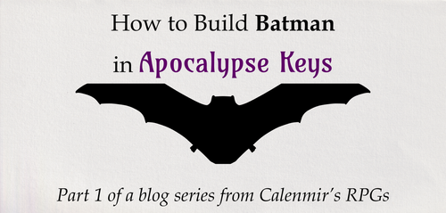 How to Build Batman in Apocalypse Keys — Calenmir's RPGs