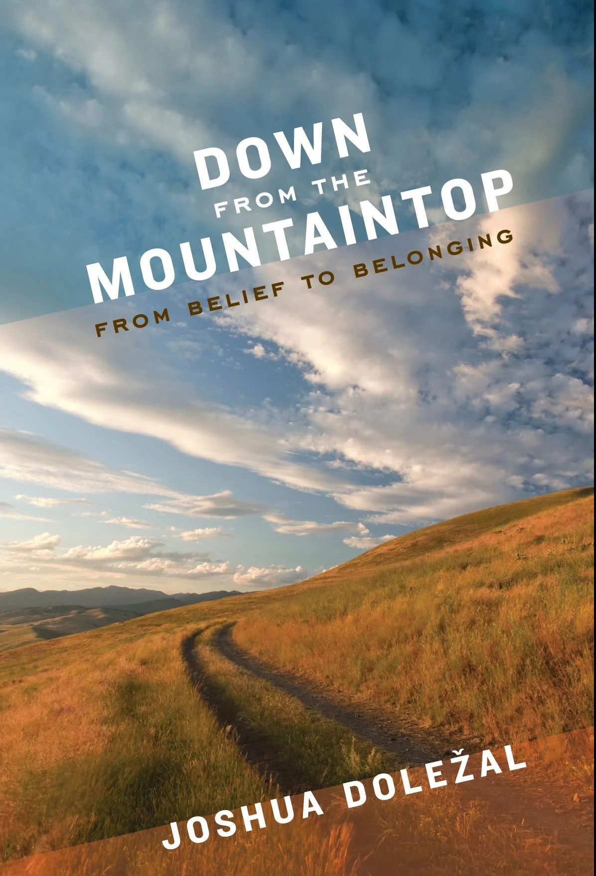 Down from the Mountaintop, From Belief to Belonging — Joshua Doležal