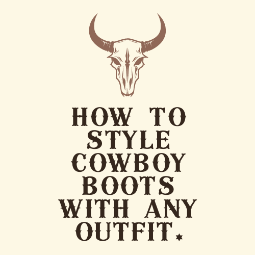 How to Style Cowboy Boots with Any Outfit: A Versatile Fashion Guide ...