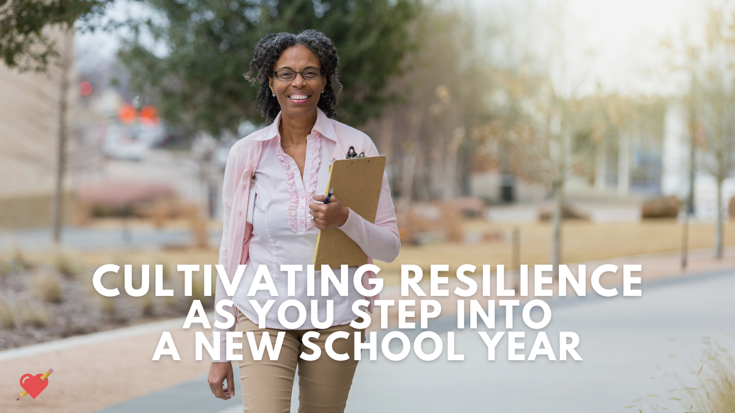 4 Ways to Cultivate Resilience for Teachers — Educator Forever