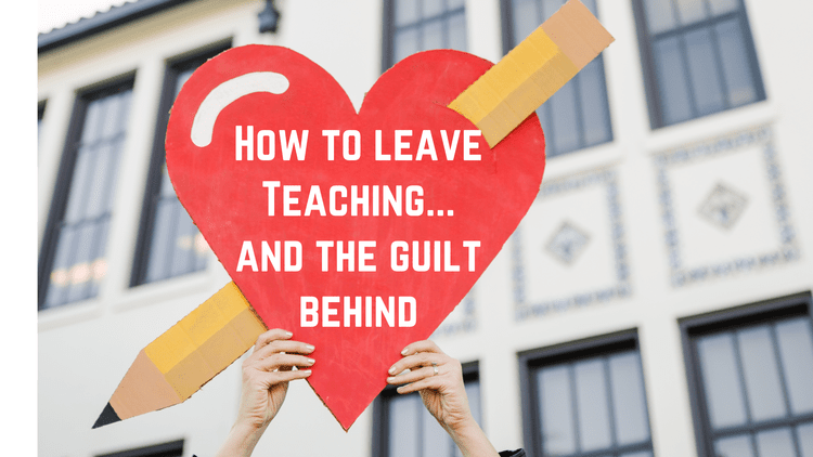 How to Leave Teaching (& Leave Guilt Behind) — Educator Forever
