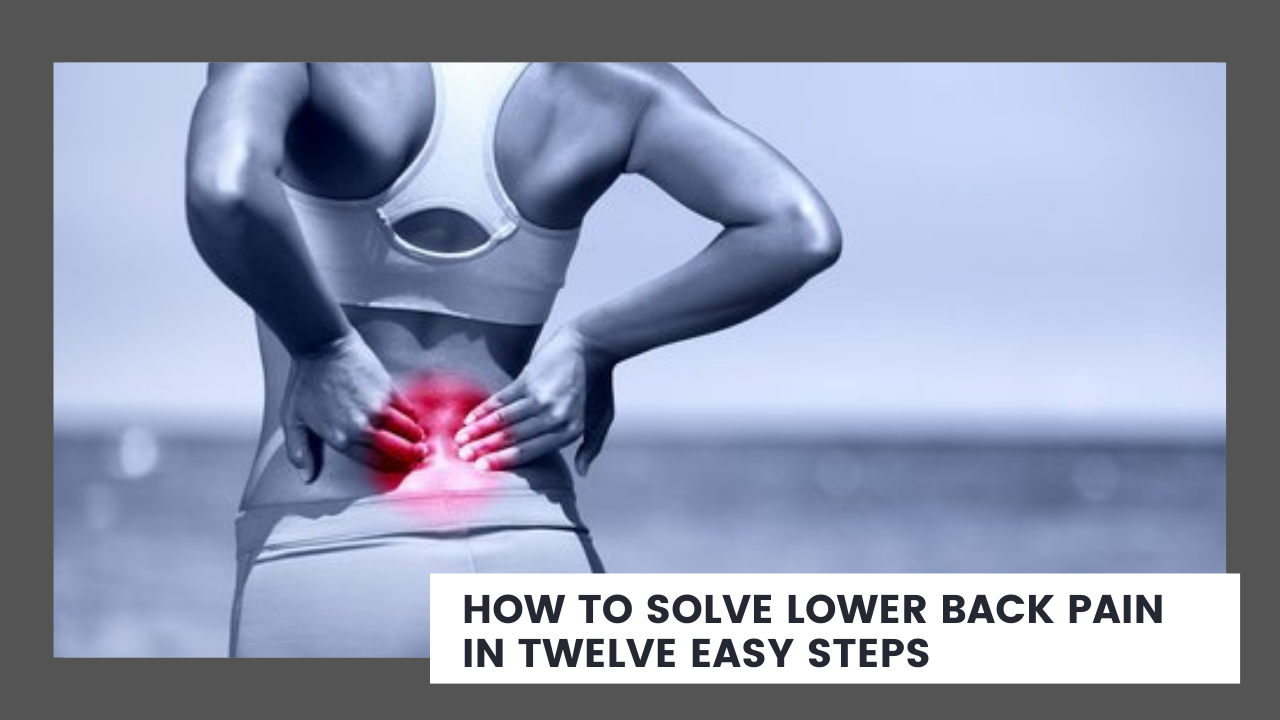 How To Solve Lower Back Pain In Twelve Easy Steps — Solving Pain With ...