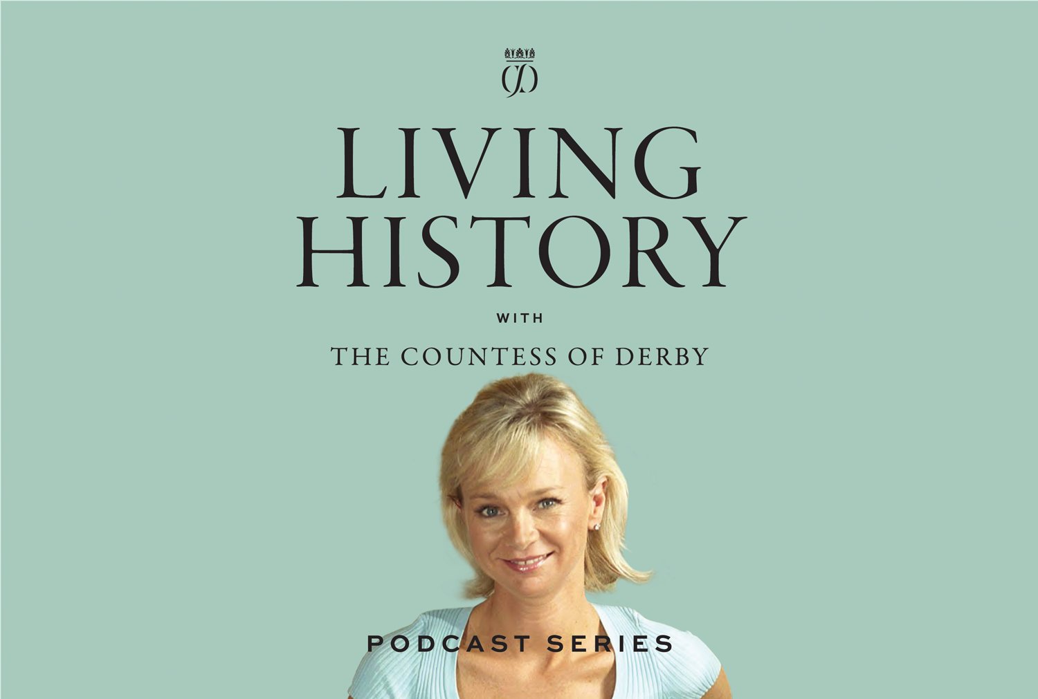 Podcast : Living History with the Countess of Derby — The Countess of Derby