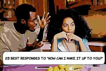 25 Best Responses to "How Can I Make It Up to You?" — Responsefully