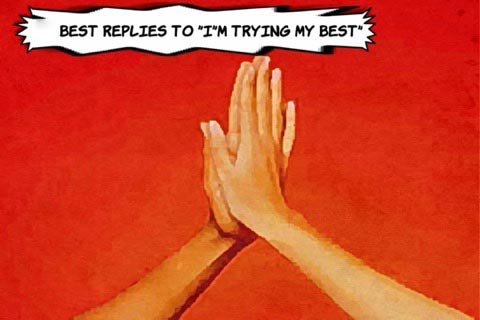 21 Best Replies to "I’m Trying My Best" — Responsefully