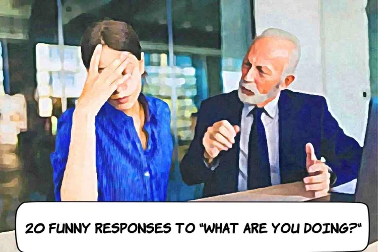 20 Funny Responses to "What Are You Doing?" — Responsefully