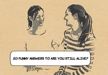 20 Funny Answers to "Are You Still Alive?" — Responsefully