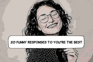 20 Funny Responses to You’re the Best — Responsefully