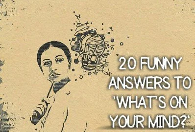 20 Funny Answers to 'What's on Your Mind?' — Responsefully