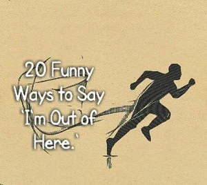 20 Funny Ways to Say 'I'm Out of Here.' — Responsefully