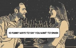 10 Funny Ways to Say "You Want To Smash" — Responsefully