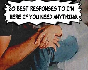 20 Best Responses to "I'm Here If You Need Anything" — Responsefully