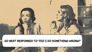 20 Best Responses to "Did I Do Something Wrong?" — Responsefully