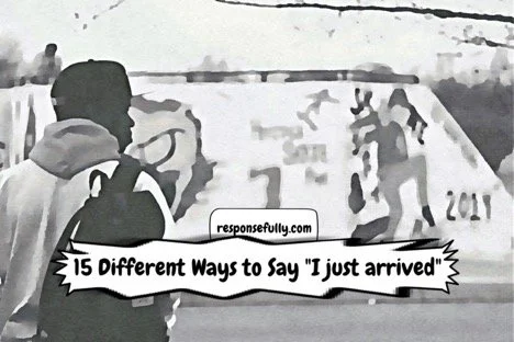 15 Different Ways to Say "I Just Arrived" — Responsefully