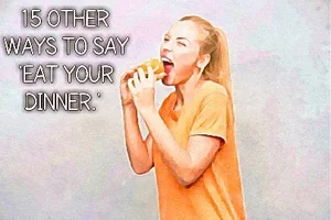 15 Other Ways to Say 'Eat Your Dinner.' — Responsefully
