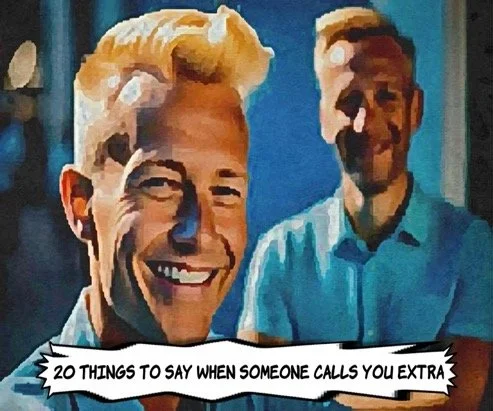 20 Things To Say When Someone Calls You Extra — Responsefully