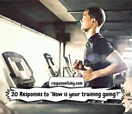 20 Best Responses to "How Is Your Training Going?" — Responsefully
