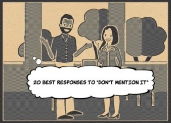 20 Best Responses to "Don't Mention It" — Responsefully