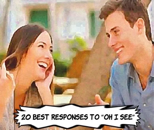 20 Best Responses to "Oh I See" — Responsefully