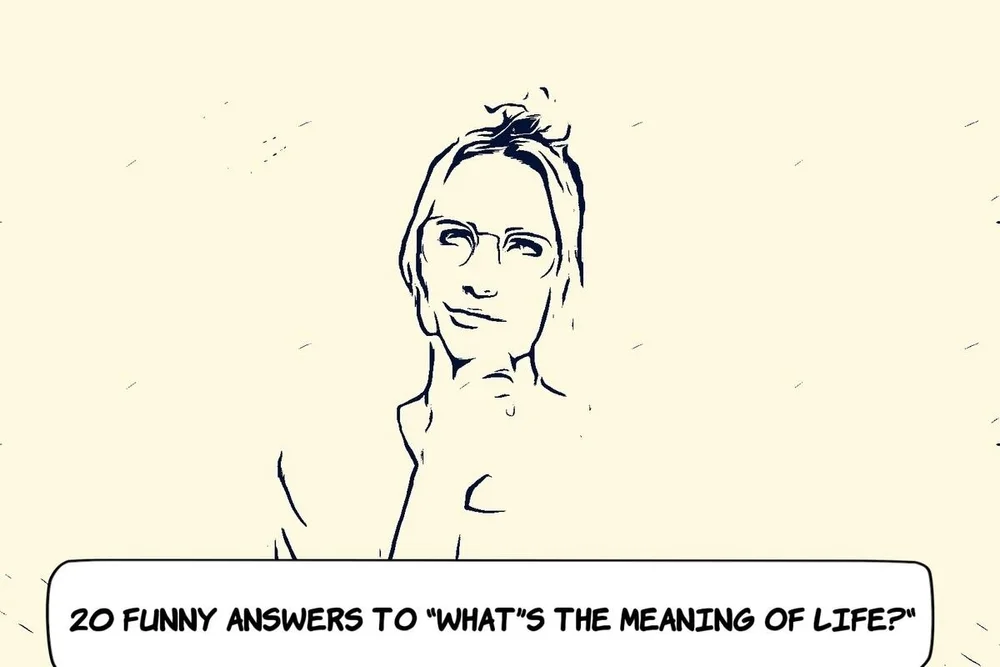 20 Funny Answers to "What Is the Meaning of Life?" — Responsefully