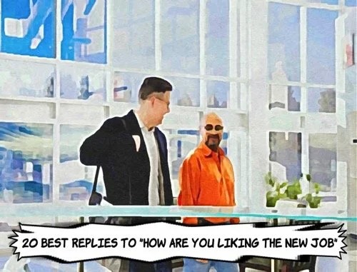 20 Best Replies to "How Are You Liking The New Job?" — Responsefully