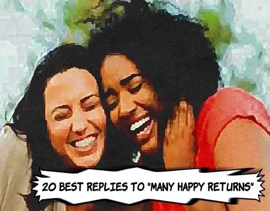 20 Best Replies to "Many Happy Returns" — Responsefully