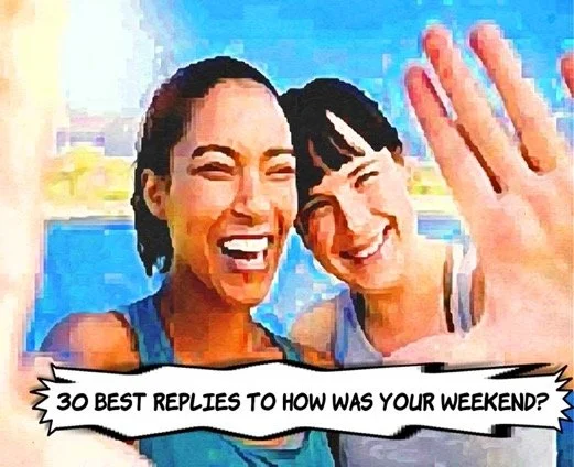 30 Best Replies to "How Was Your Weekend?" — Responsefully