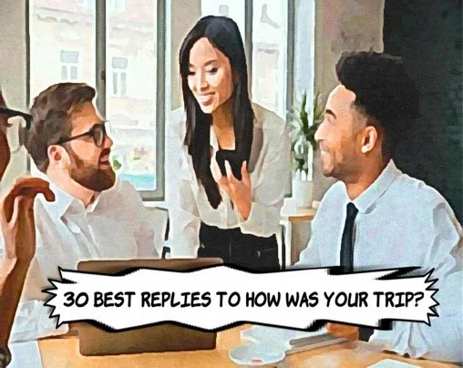 30 Best Replies to "How Was Your Trip?" — Responsefully