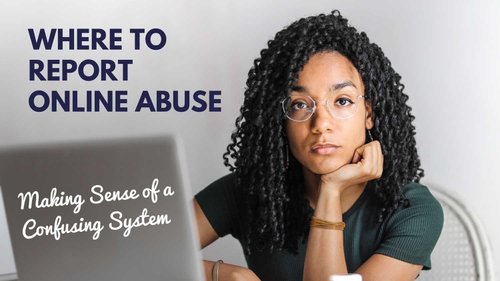 Where to Report Online Abuse - Making Sense of a Confusing System ...