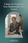 Transforming Your Relationship With Money → 5 Steps to Change