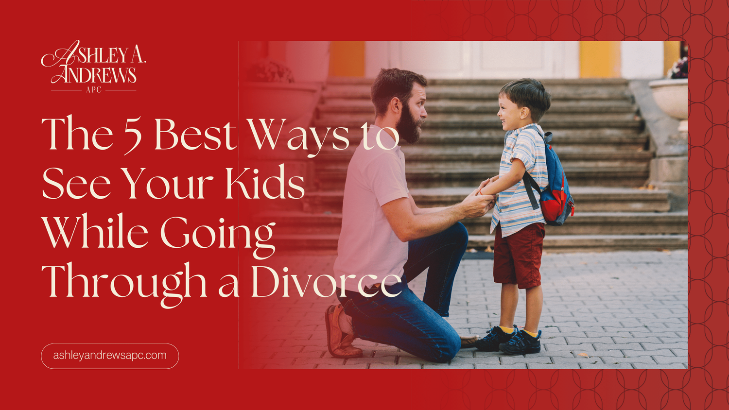 The 5 Best Ways to See Your Kids While Going Through a Divorce — Ashley A. Andrews, APC