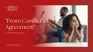 "From Conflict to Agreement” – A Parenting Video — Ashley A. Andrews, APC