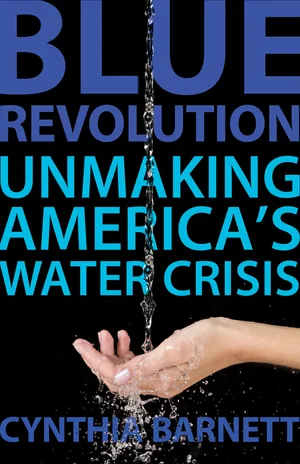 Blue Revolution: Unmaking America’s Water Crisis — Cynthia Barnett
