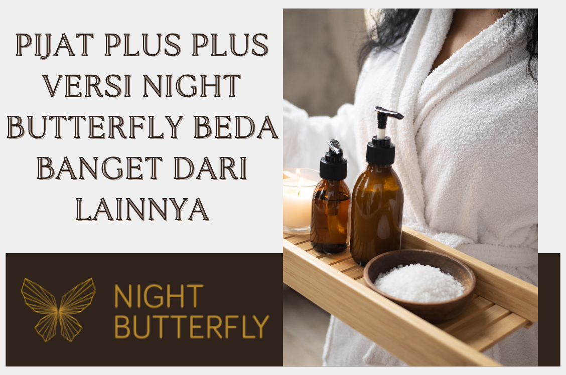 Pijat Plus Plus Versi Night Butterfly Beda Banget dari Lainnya, Bro!