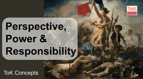 Perspective, Power & Responsibility — ToK Today