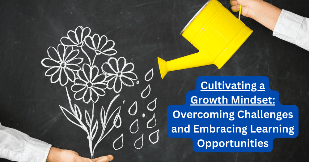 Cultivating a Growth Mindset: Overcoming Challenges and Embracing ...