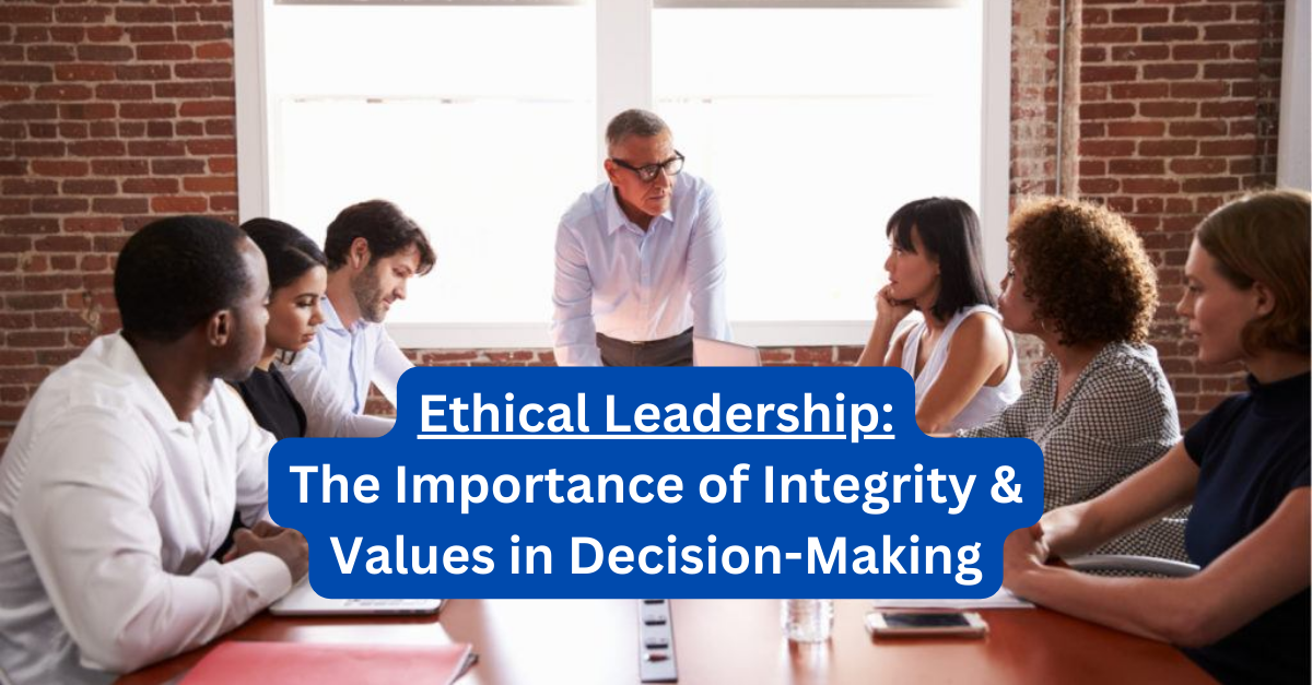 Ethical Leadership: The Importance of Integrity and Values in Decision ...
