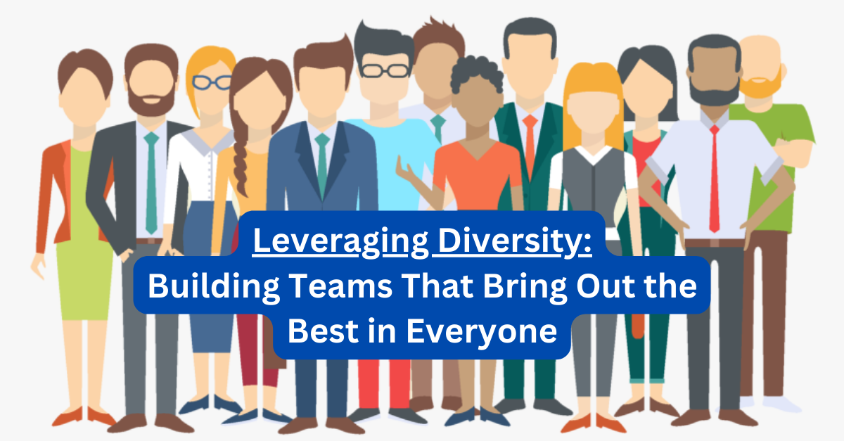 Leveraging Diversity: Building Teams That Bring Out the Best in ...