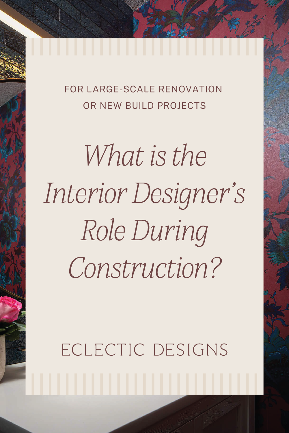 What is the Interior Designer’s Role During Construction? — Eclectic ...