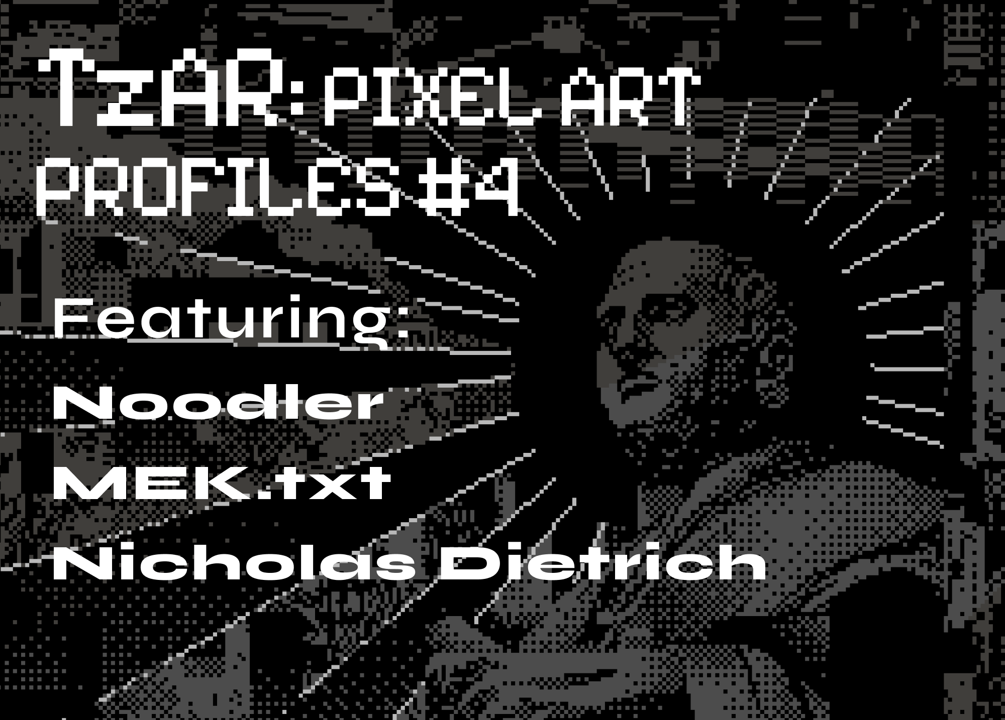 TzAR: Pixel Art Profiles #4 - Noodler, MEK.txt, Nicholas Dietrich ...