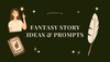 Fantasy Story Ideas & Prompts to Spark Your Next Epic Adventure — Quill ...