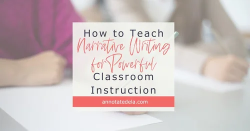 How to Teach Narrative Writing for Powerful Classroom Instruction — Annotated ELA