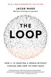 The Loop: How A.I. is Creating a World without Choices and How to Fight ...