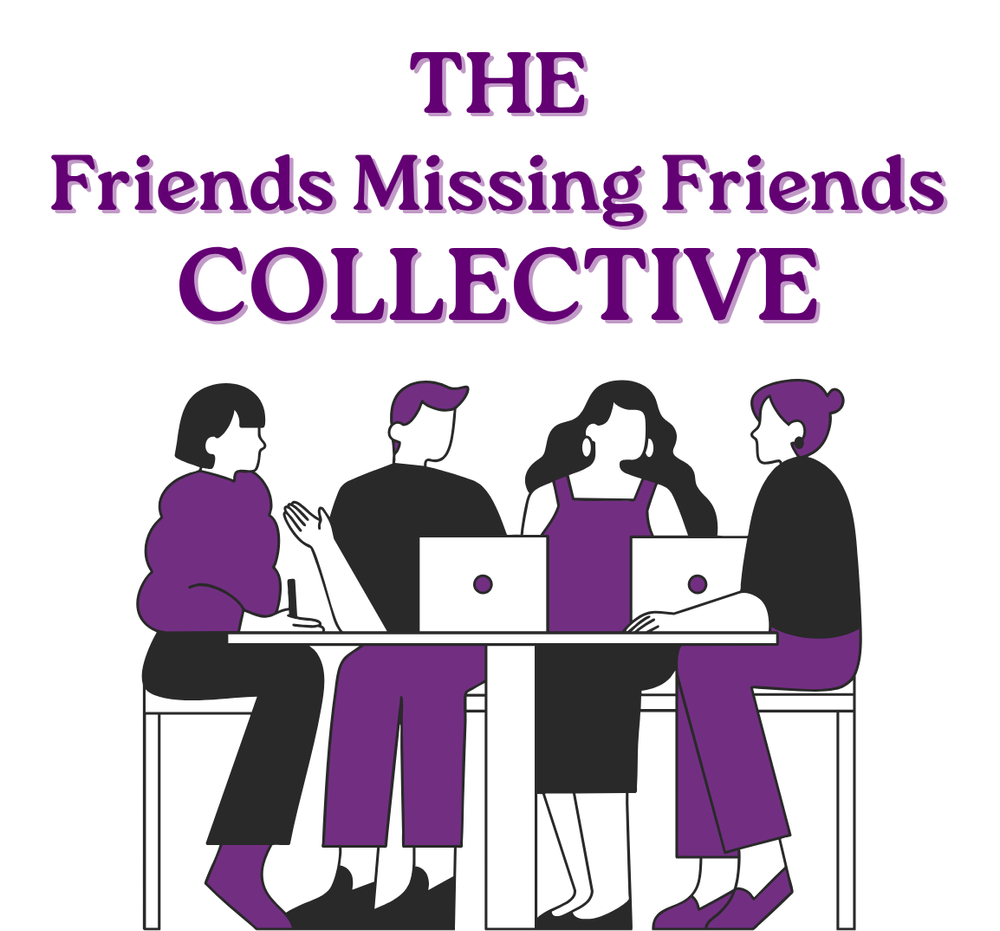 The Friends Missing Friends Collective — Friends Missing Friends