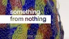 SOMETHING FROM NOTHING | APR. 5 - AUG. 31, 2024 — SE CLT gallery