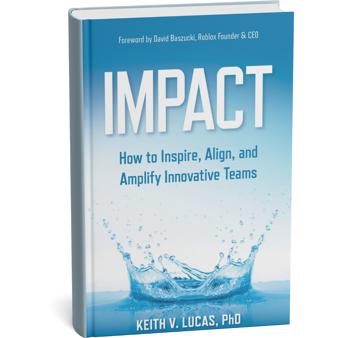 Impact: How to Inspire, Align, and Amplify Innovative Teams — Keith V Lucas
