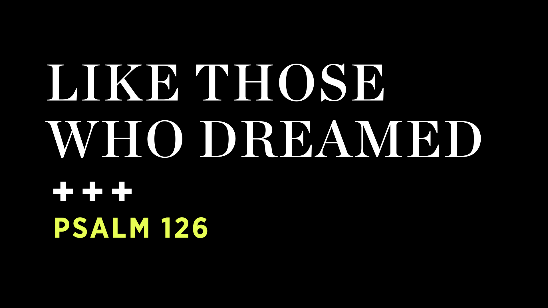 Psalm 126 | Like Those Who Dreamed — Church of the City New York