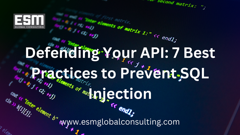 Defending Your API: 7 Best Practices to Prevent SQL Injection — ESM GLOBAL CONSULTING
