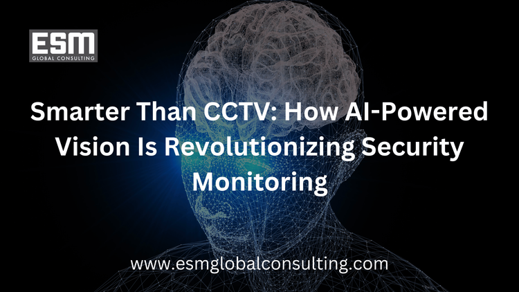 Smarter Than CCTV: How AI-Powered Vision Is Revolutionizing Security Monitoring — ESM GLOBAL ...